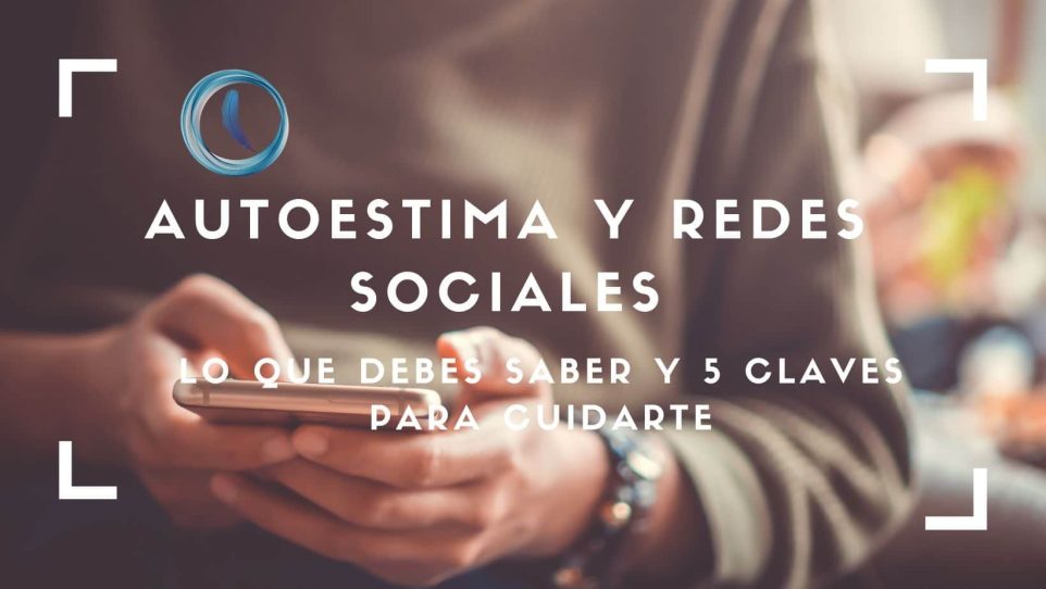 Autoestima y redes sociales, lo que debes saber y 5 claves para cuidarte
